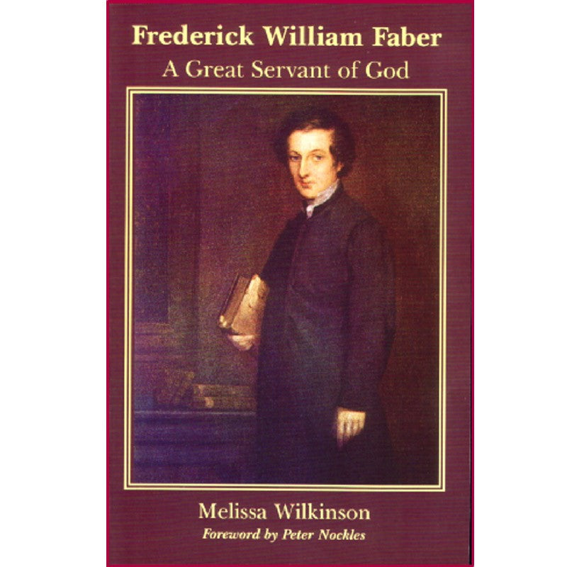 Frederick William Faber. A Great Servant of God, by Melissa Wilkinson ...