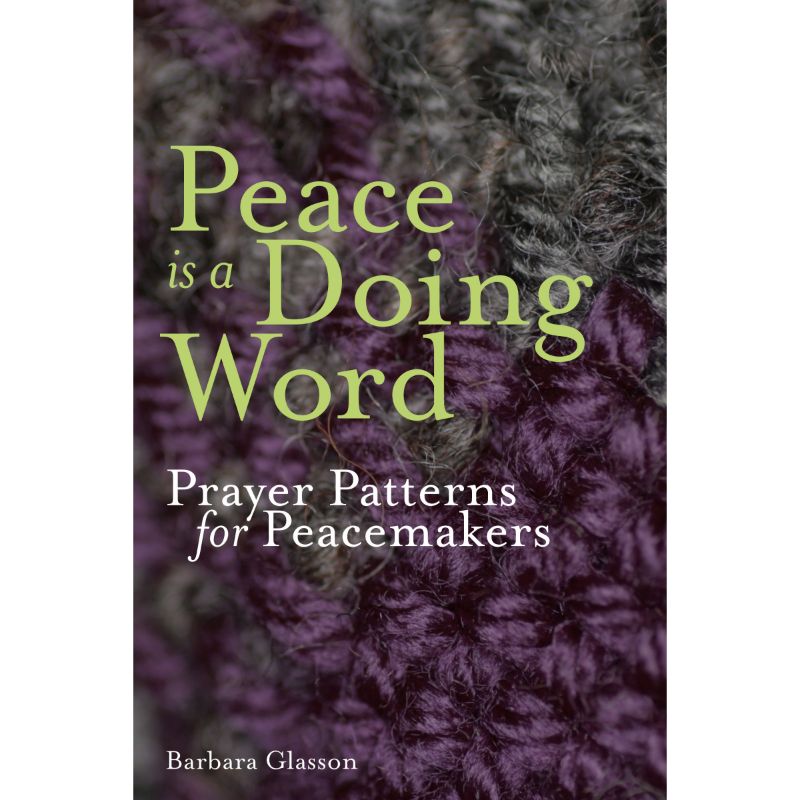 Peace is a Doing Word, Prayer Patterns for Peacemakers, by Barbara ...