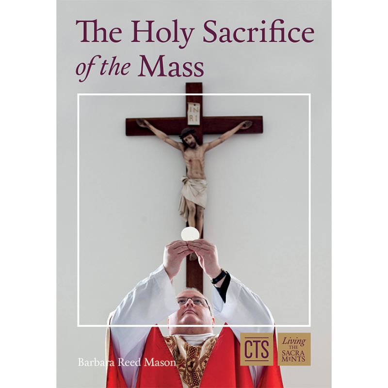 The Holy Sacrifice of the Mass, by Barbara Reed Mason CTS Books ...