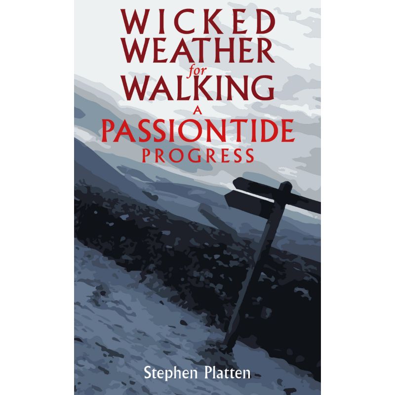 Wicked Weather for Walking, A Passiontide Progress, by Stephen Platten ...